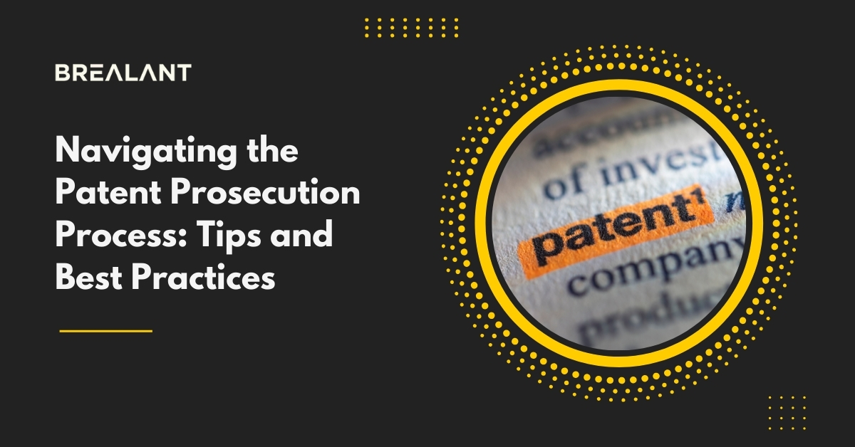 Navigating the Patent Prosecution Process Tips and Best Practices Brealant